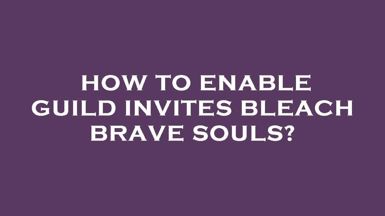 How to enable guild invites bleach brave souls? - YouTube