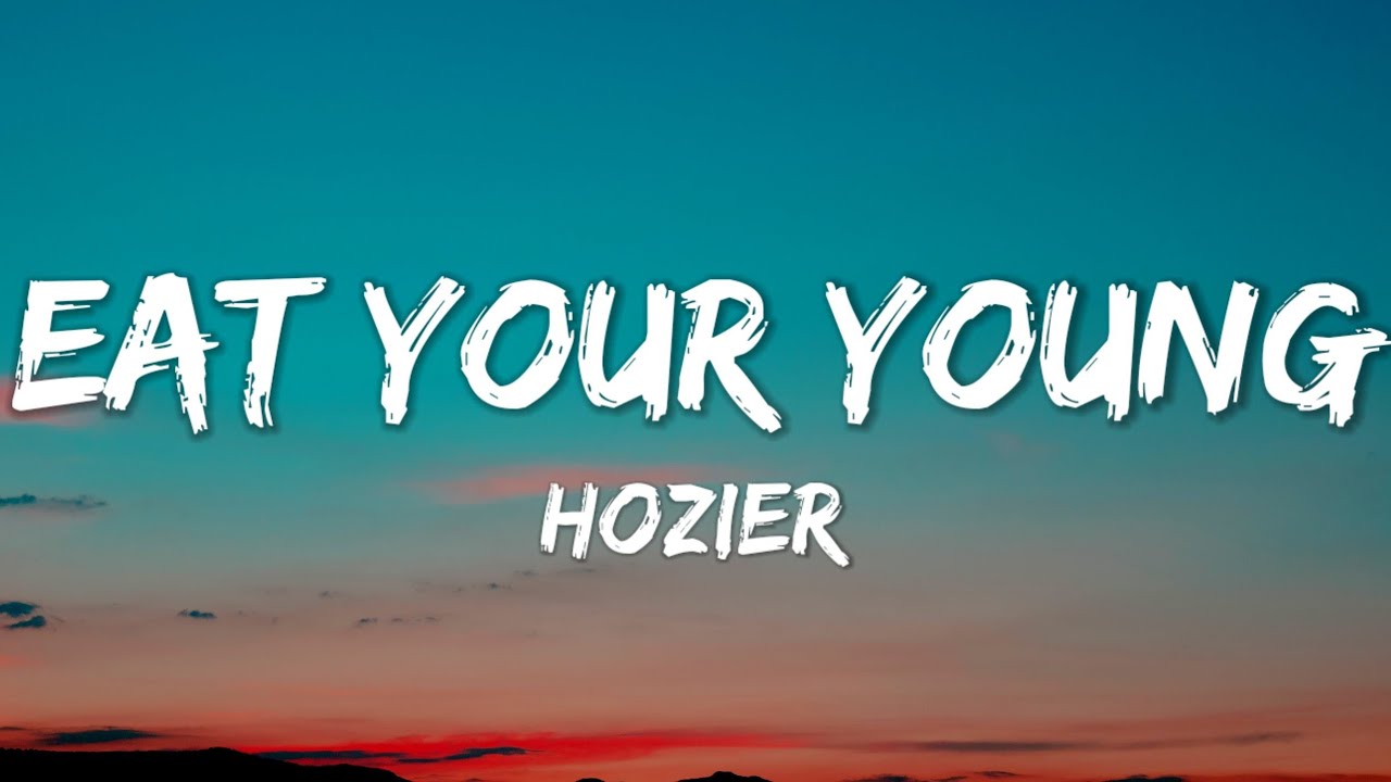 Hozier - Eat Your Young (Lyrics) "I'm starving darlin' Let me put my ...