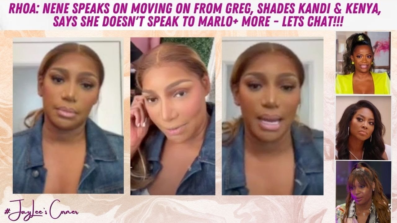 Nene Shades Kandi & Kenya, Doesn’t Speak To Marlo, Speaks On Moving On ...