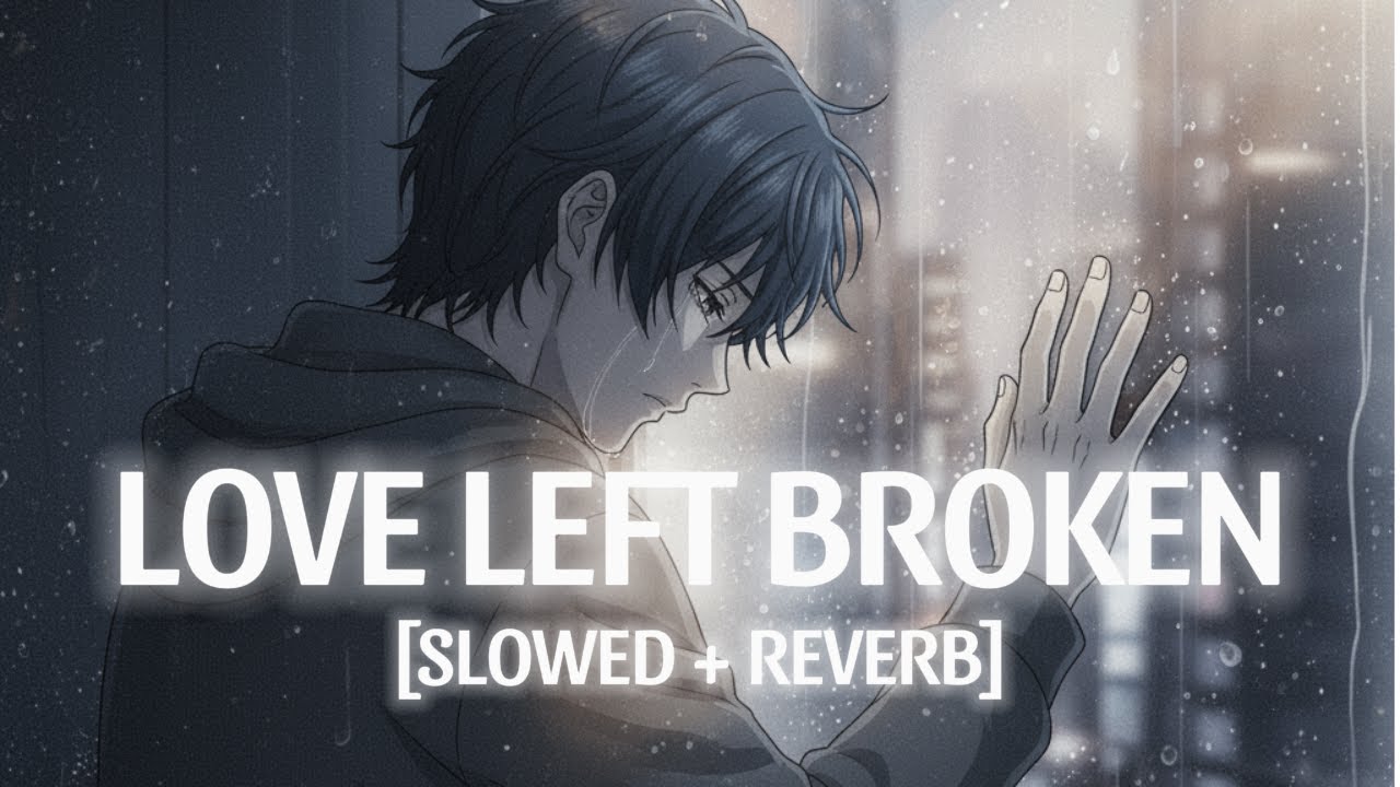 Love Left Broken (Slowed + Reverb) | Deep Sad Emotional Song About ...
