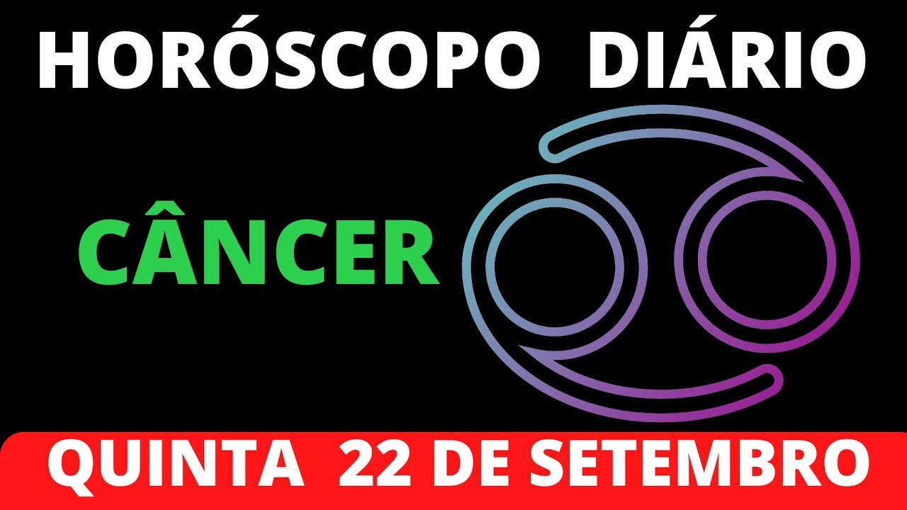 PREVISÕES PARA O SIGNO DE CÂNCER HOJE 22 DE SETEMBRO DE 2022 ,HORÓSCOPO ...