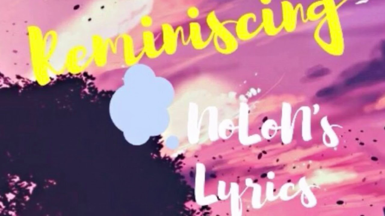 Nolon’s Lyrics - Reminiscing - YouTube