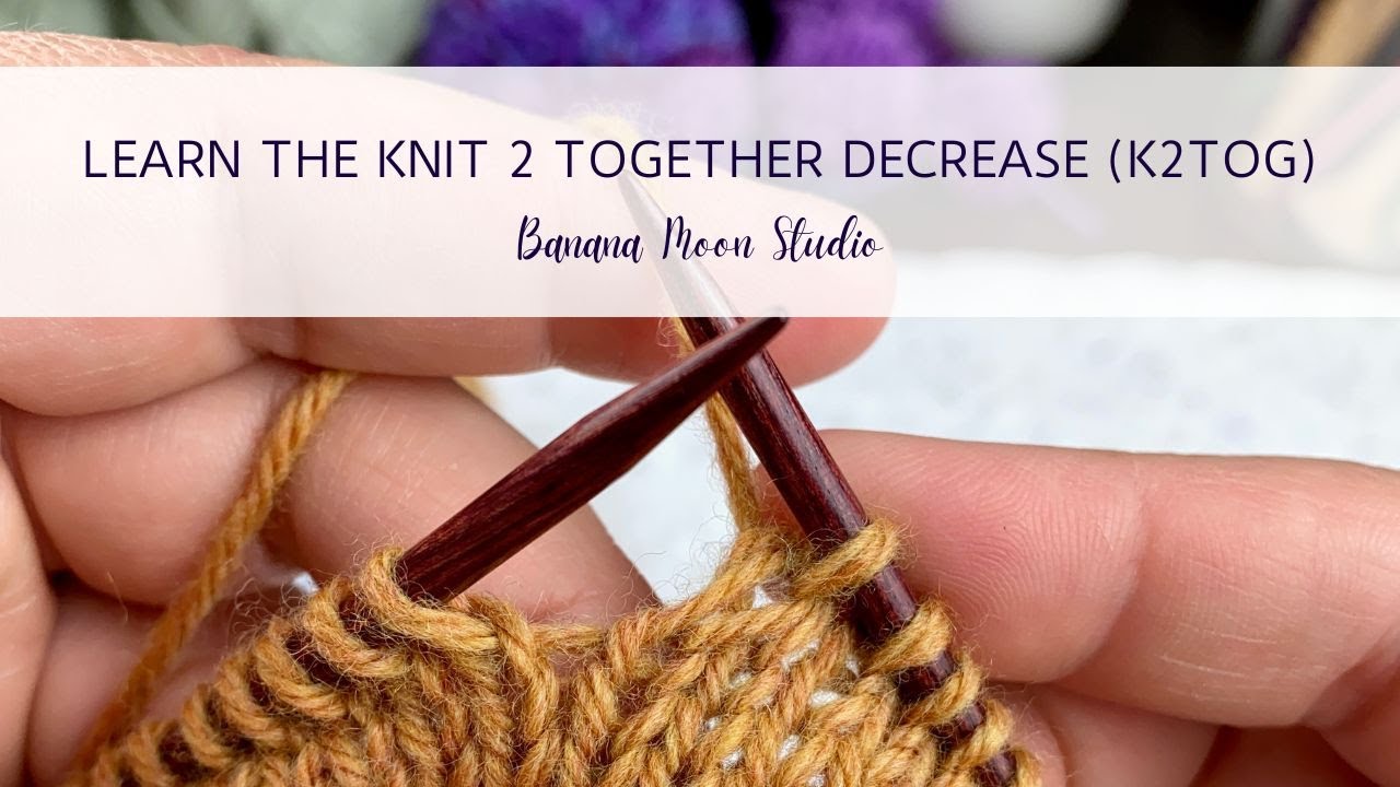 Learn the Knit Two Together Decrease (K2tog) - YouTube