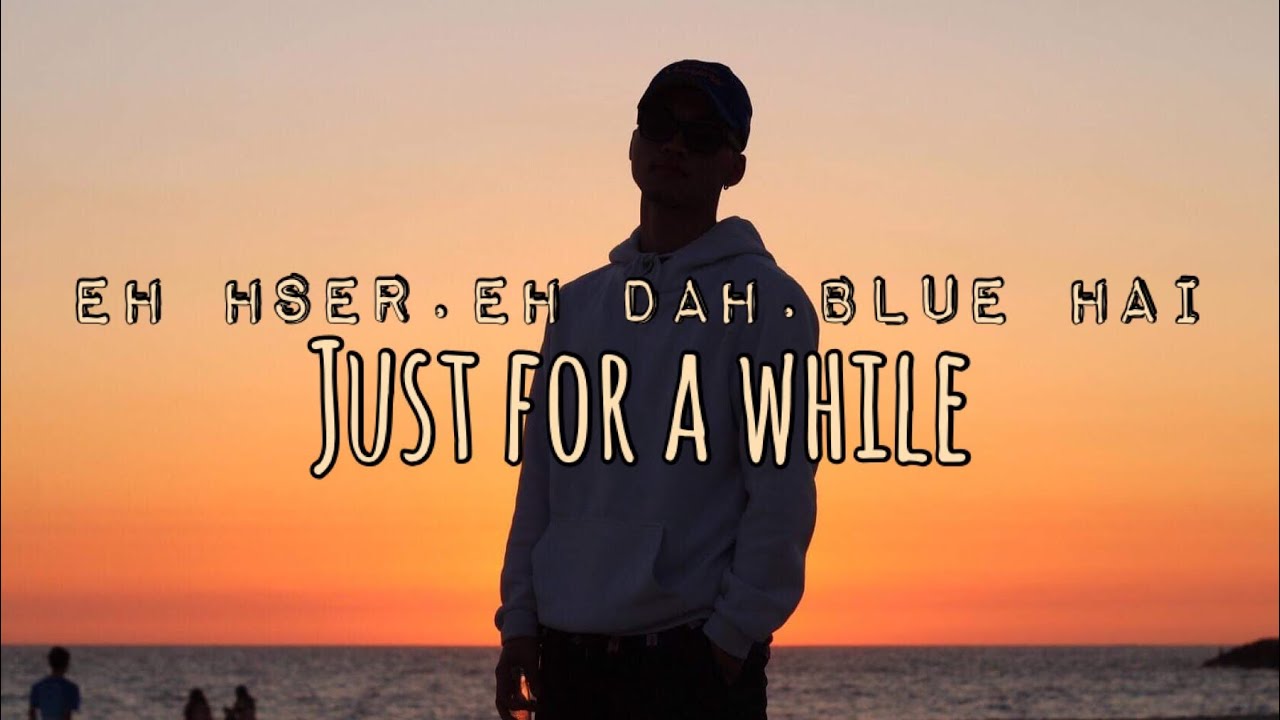 Eh Hser ft Blue Hai & Eh Dah - (Just For A While) Official Lyrics Video ...