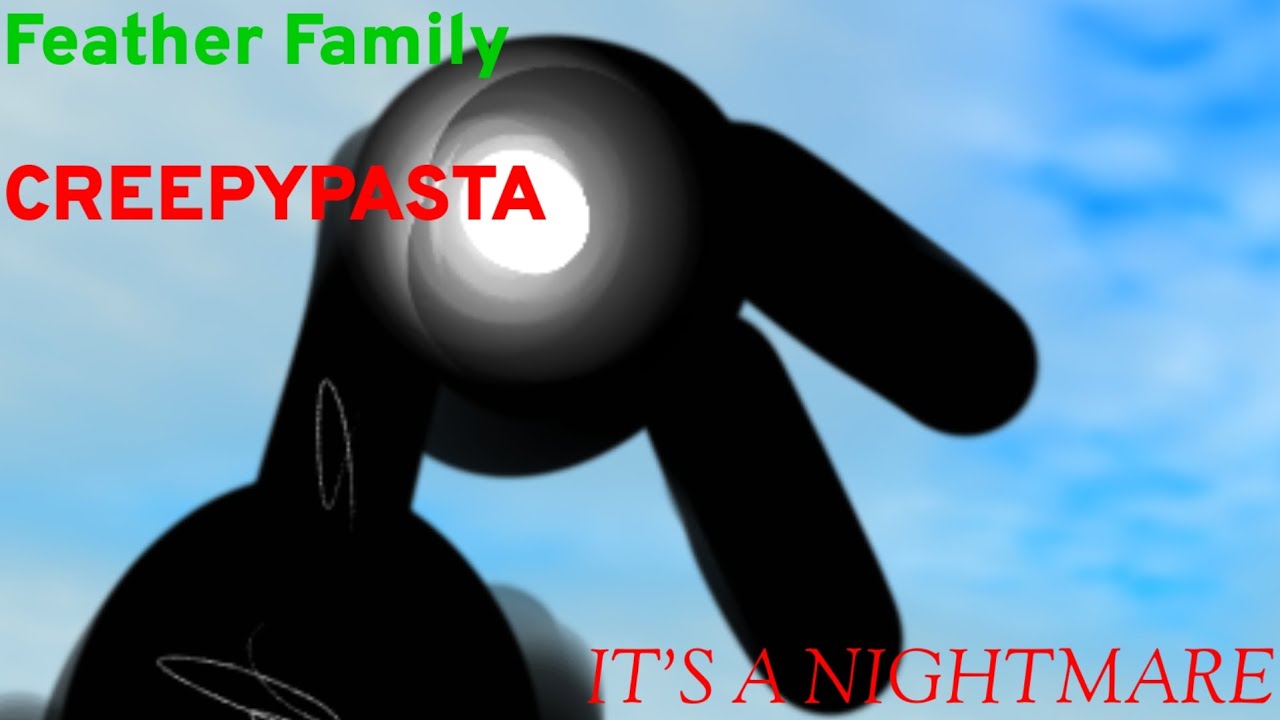 Feather Family Creepypasta | It's a Nightmare | STORY | Credits in ...