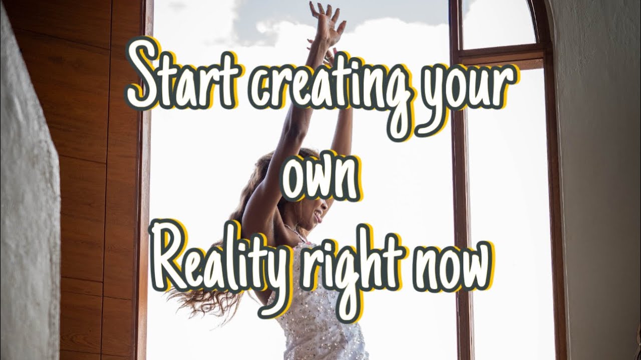 Start creating your own reality right now!!! - YouTube