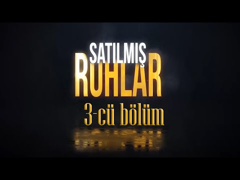 Satılmış Ruhlar (3-cü bölüm)