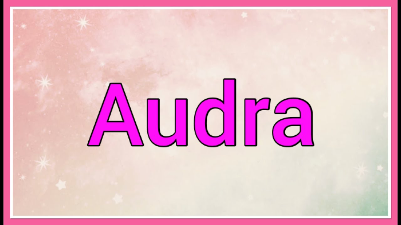 Audra | Name Origin Variations - YouTube