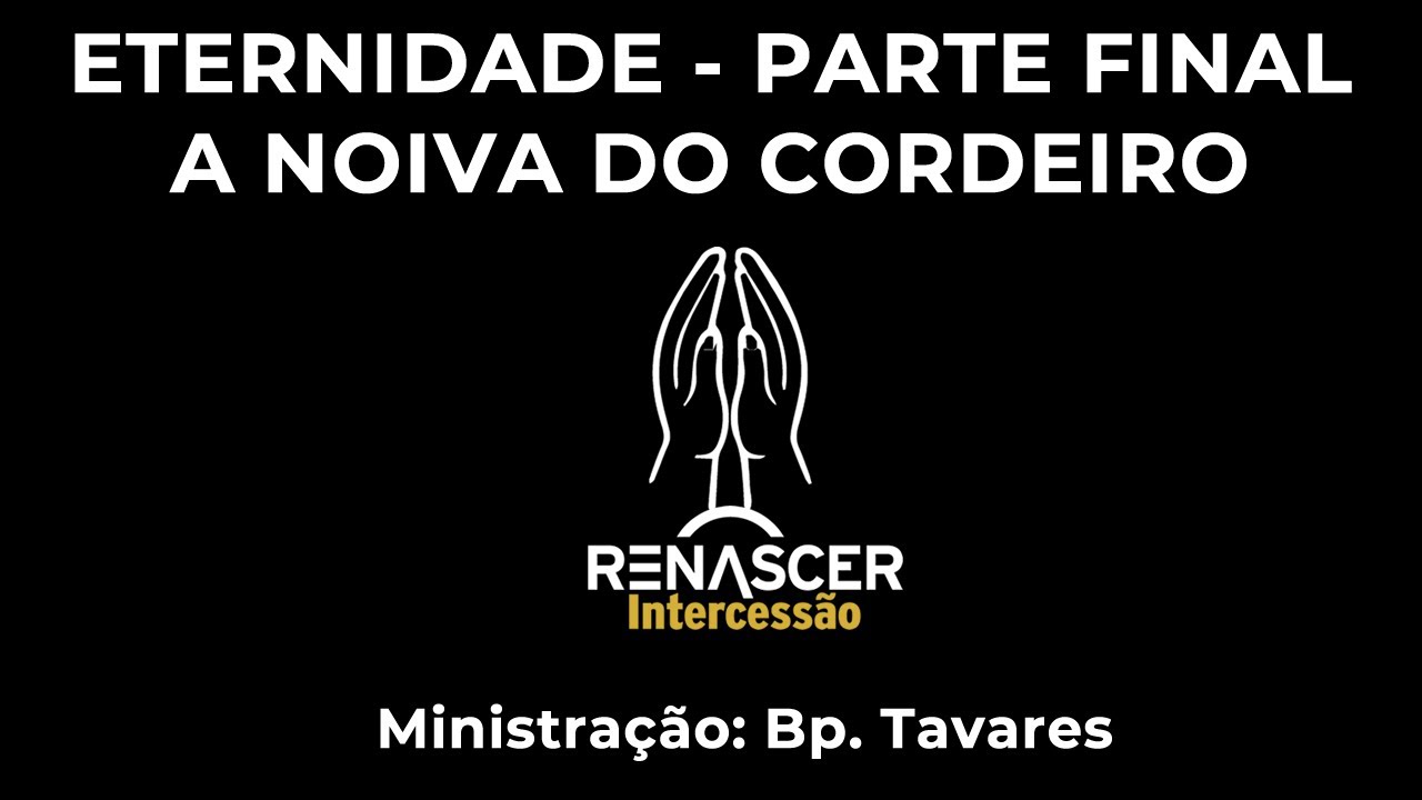 Eternidade - Parte Final - A Noiva do Cordeiro - Vigília Nacional ...