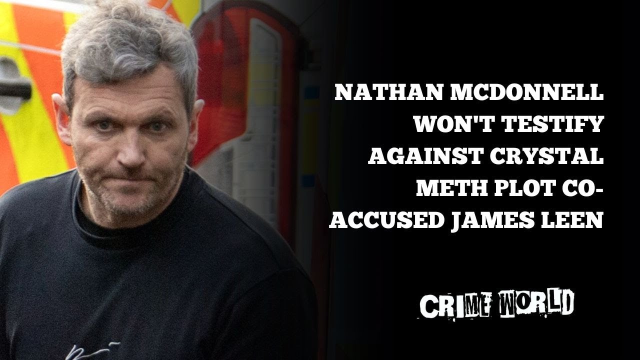 Nathan McDonnell won't testify against crystal meth plot co-accused ...