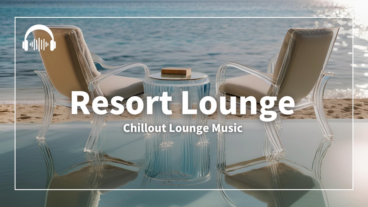 Chillout Resort Lounge Music: Indulge in Paradise for Your Perfect ...