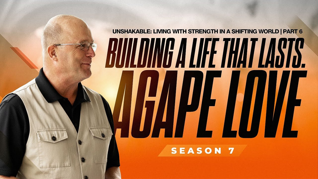 UNSHAKABLE: Building a Life that Lasts Part 6: AGAPE Love (Season 7 ...
