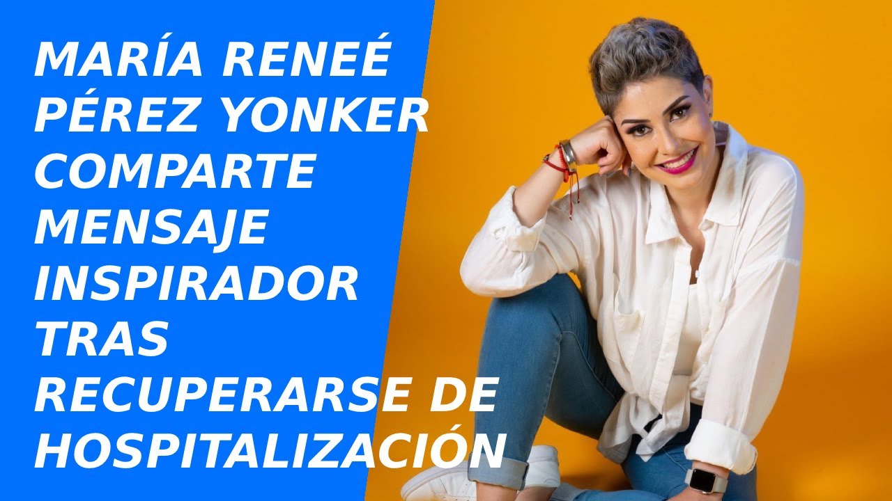 María Reneé Pérez Yonker Envía Mensaje Inspirador Tras Recuperarse de ...
