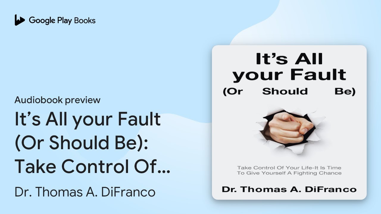 It’s All your Fault (Or Should Be): Take… by Dr. Thomas A. DiFranco ...