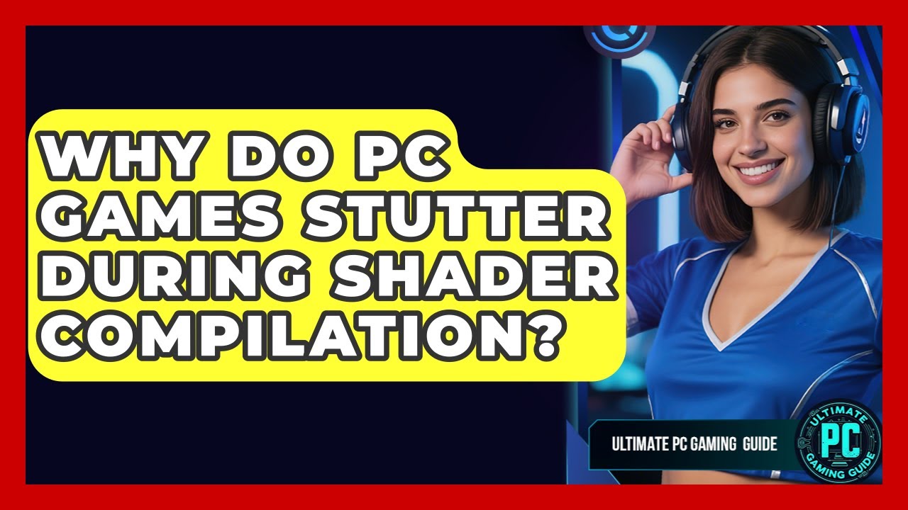 Why Do PC Games Stutter During Shader Compilation? - Ultimate PC Gaming ...