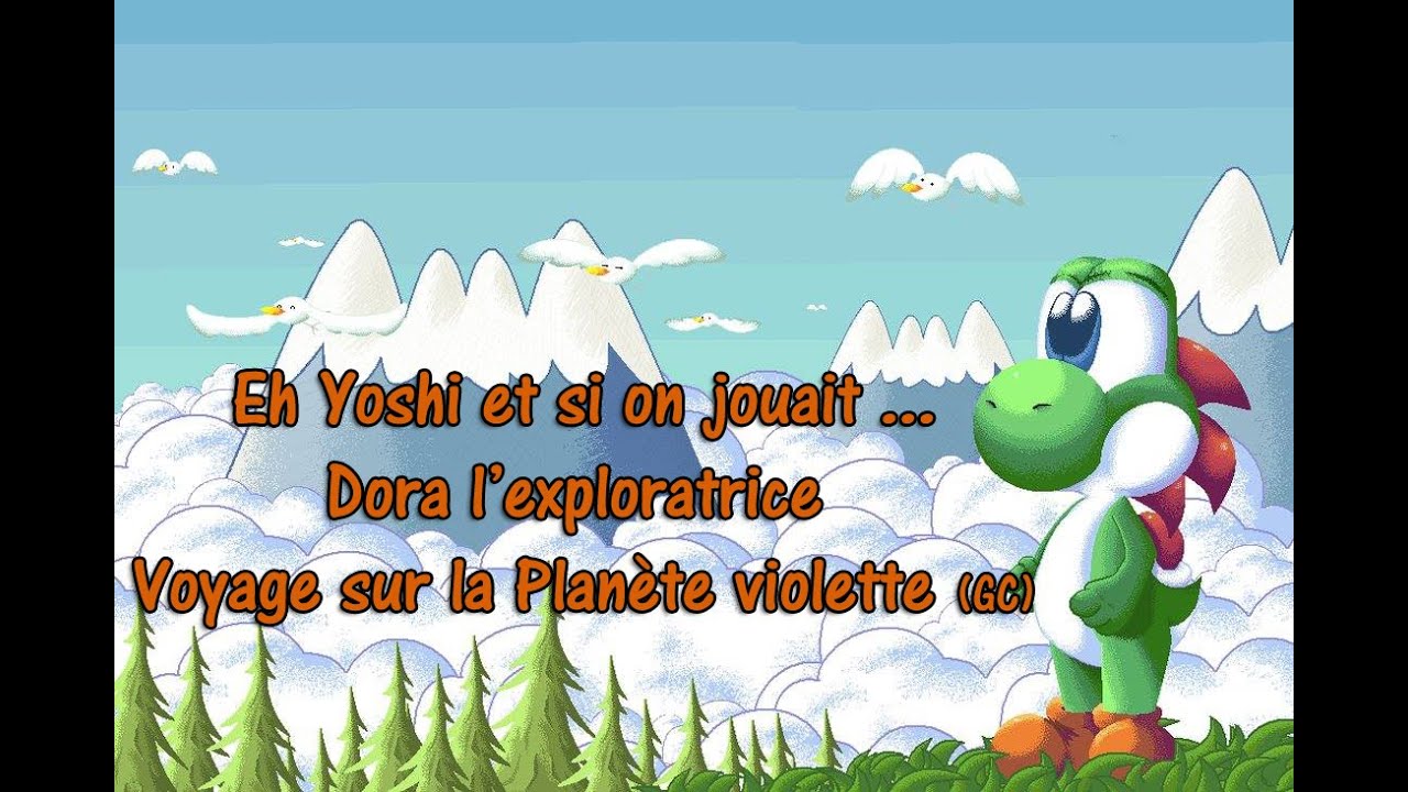 Eh Yoshi et si on jouait ... Dora L'exploratrice Voyage sur la Planète ...