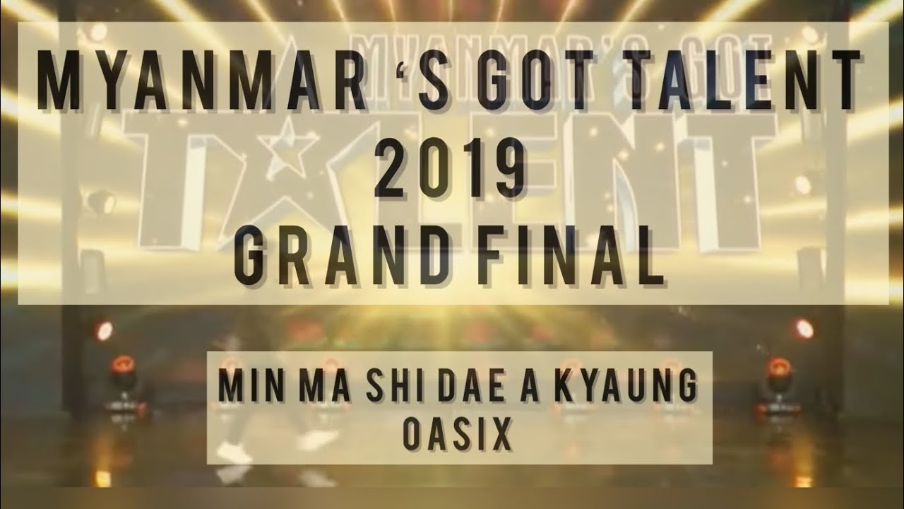 MYANMAR’S GOT TALENT GRAND FINAL 2019 PERFORMED BY OASIX _ MIN MA SHI ...
