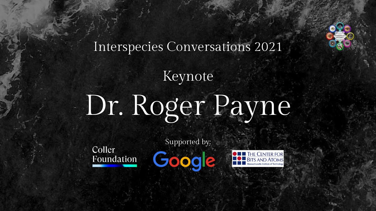 Keynote, Dr Roger Payne, Interspecies Conversations 2021 - YouTube
