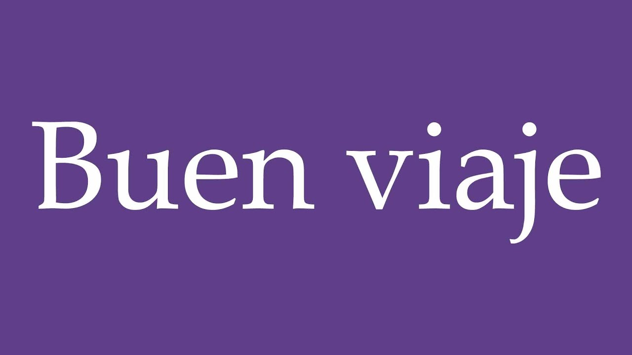 How To Pronounce ''Buen viaje'' (Have a Good Trip) Correctly in Spanish ...