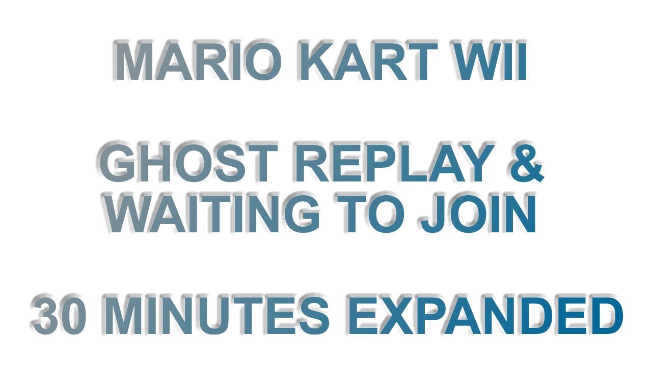 MARIO KART WII GHOST REPLAY & WAITING TO JOIN 30 MINUTES EXPANDED - YouTube