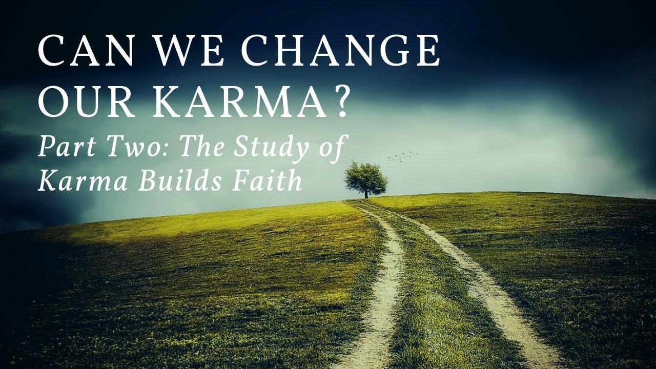 Can We Change Our Karma? Part Two: The Study of Karma Builds Faith ...