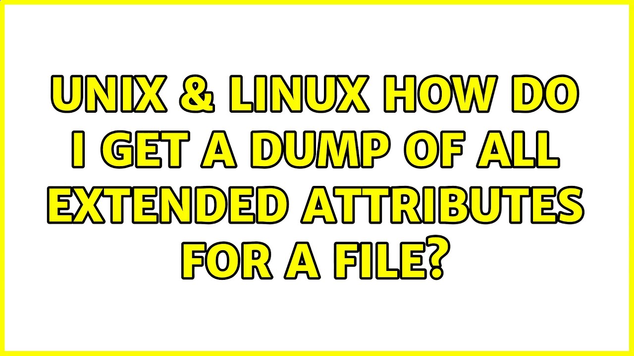 Unix And Linux How Do I Get A Dump Of All Extended Attributes For A File Youtube