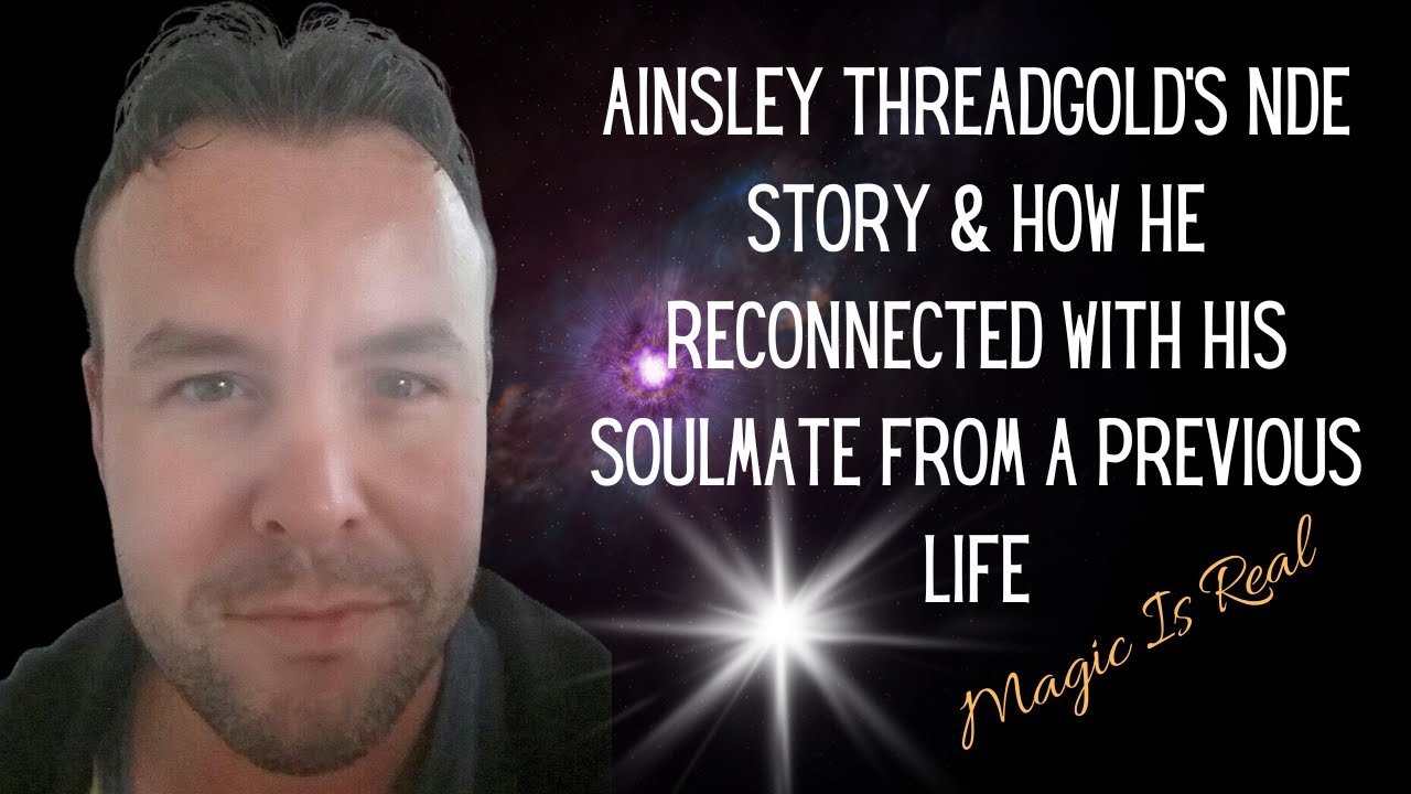 AINSLEY THREADGOLD'S NEAR DEATH EXPERIENCE & HOW HE RECONNECTED WITH ...