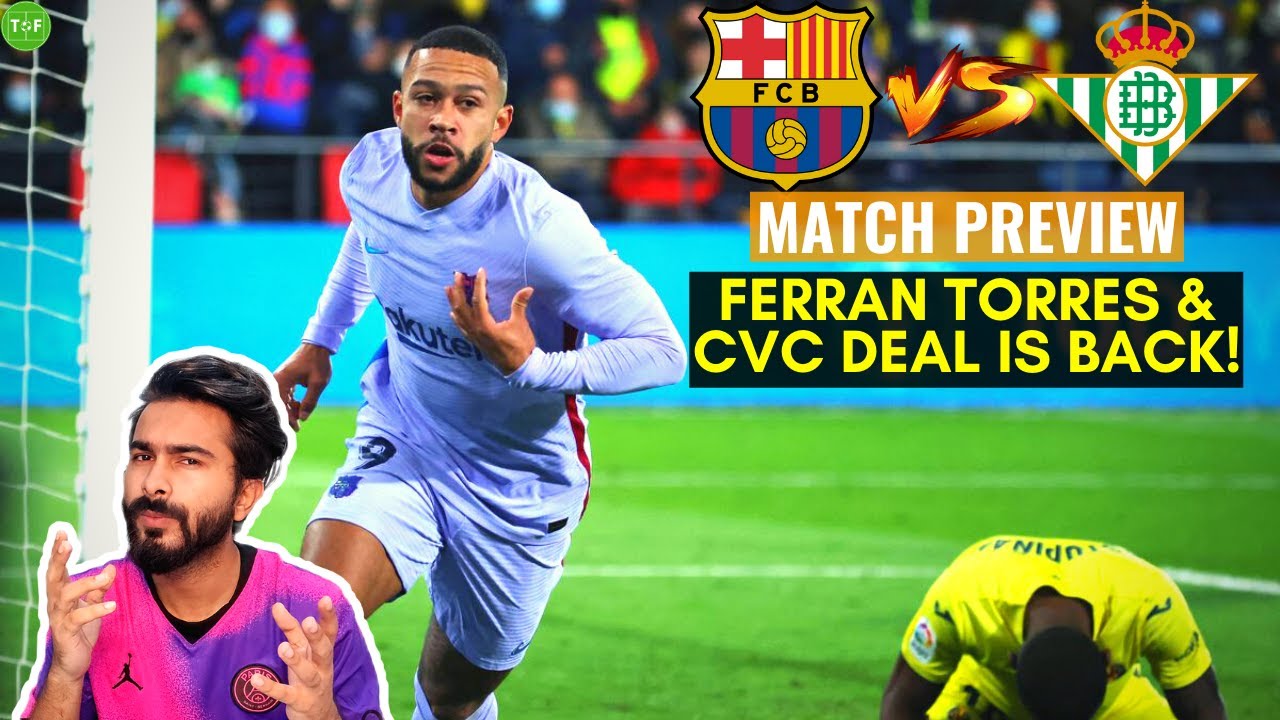 Barcelona vs Real Betis Match Preview | Ferran Torres, Cavani & CVC ...