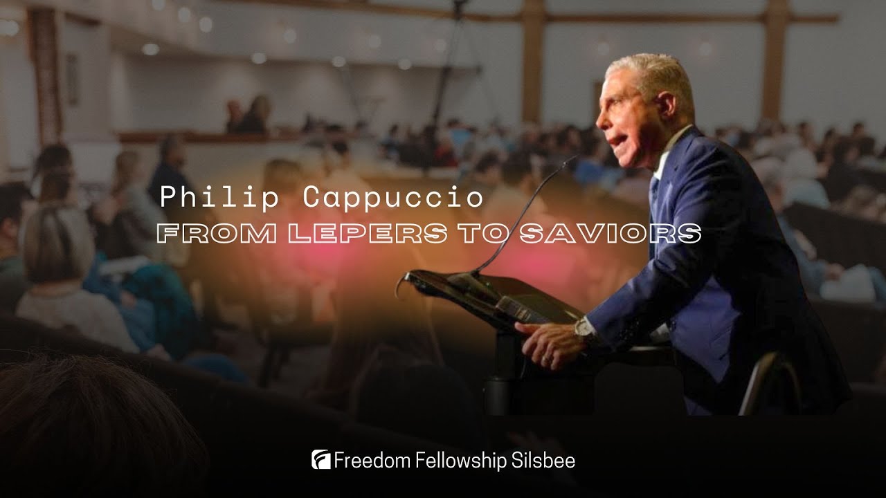 Phil Cappuccio | From Lepers to Saviors | Freedom Fellowship 9/22/24 ...