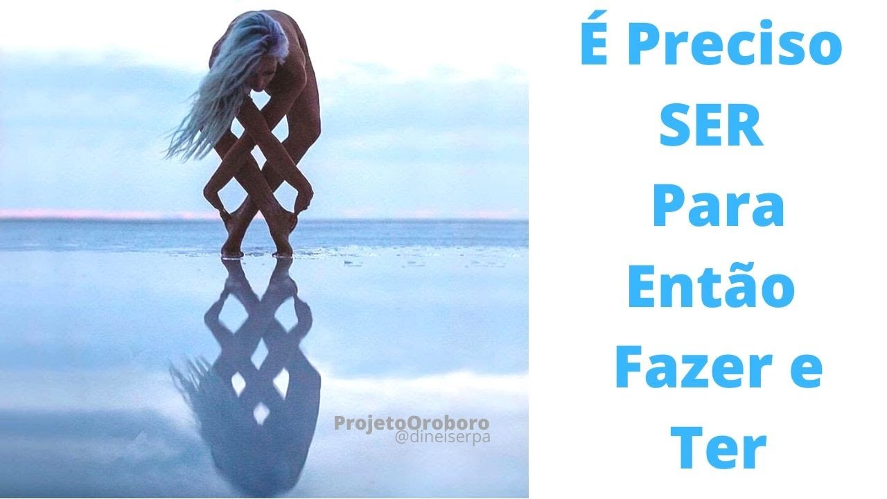 É Preciso SER Para Então Fazer e Ter - YouTube