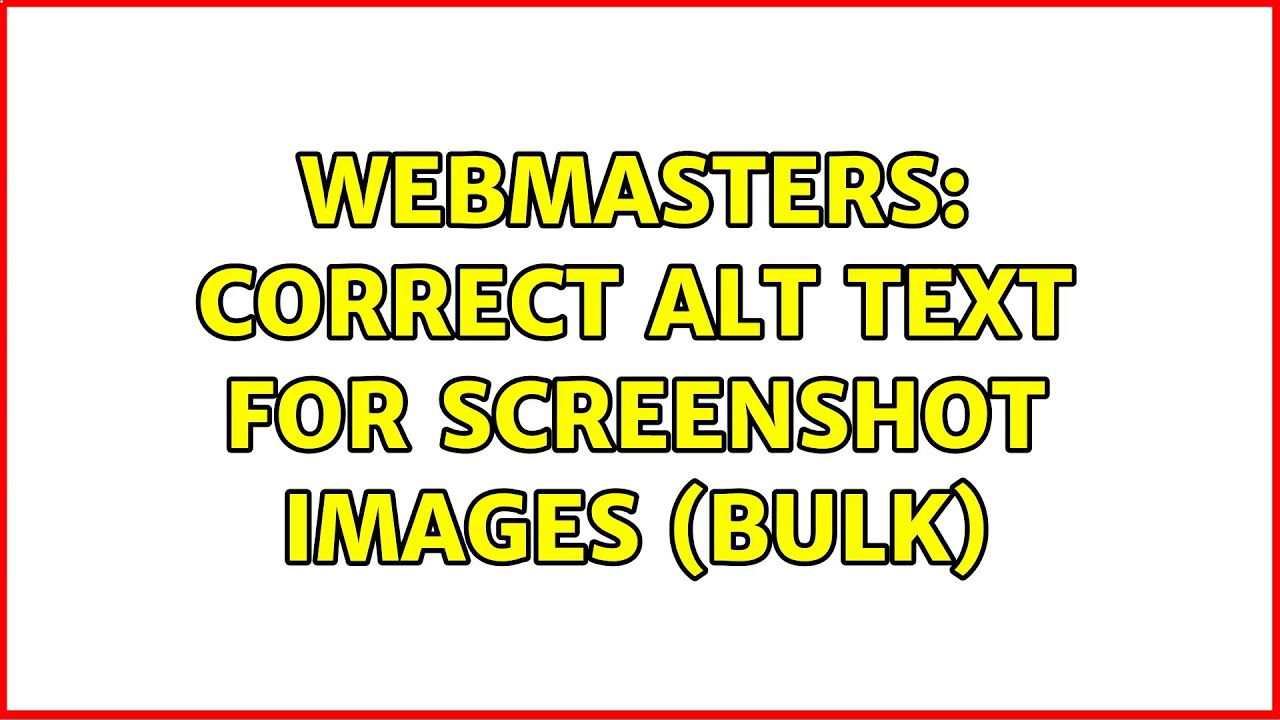 Webmasters: Correct ALT text for Screenshot Images (Bulk) - YouTube