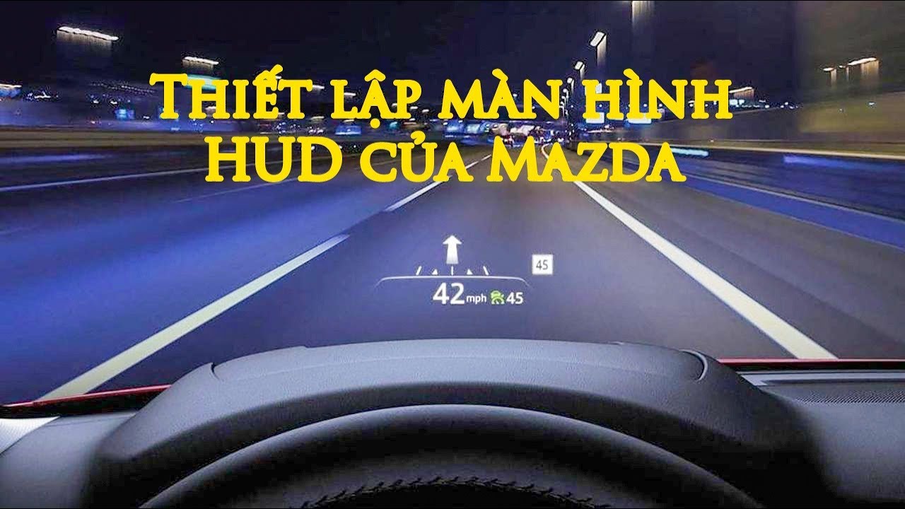 Hướng dẫn thiết lập màn hình HUD của Mazda - [Xe đẹp giá trị thật ...
