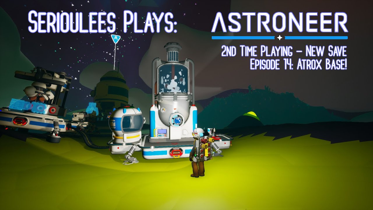 Astroneer | 2nd Time Playing - New Save | Episode 14 - Atrox Base | 1. ...