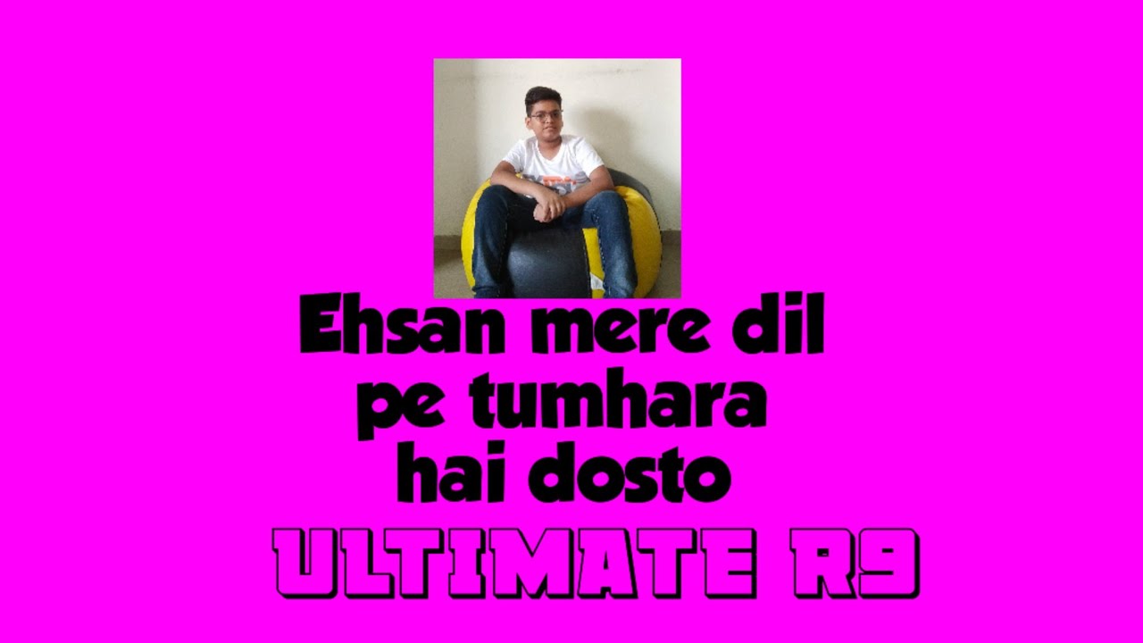 || Ehsan mere dil pe tumhara hai dosto || By ultimate R9 - YouTube