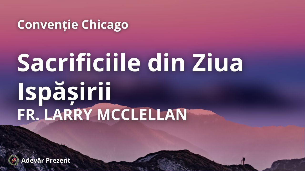 Sacrificiile din Ziua Ispasirii - Larry McClellan - Conventia Chicago ...