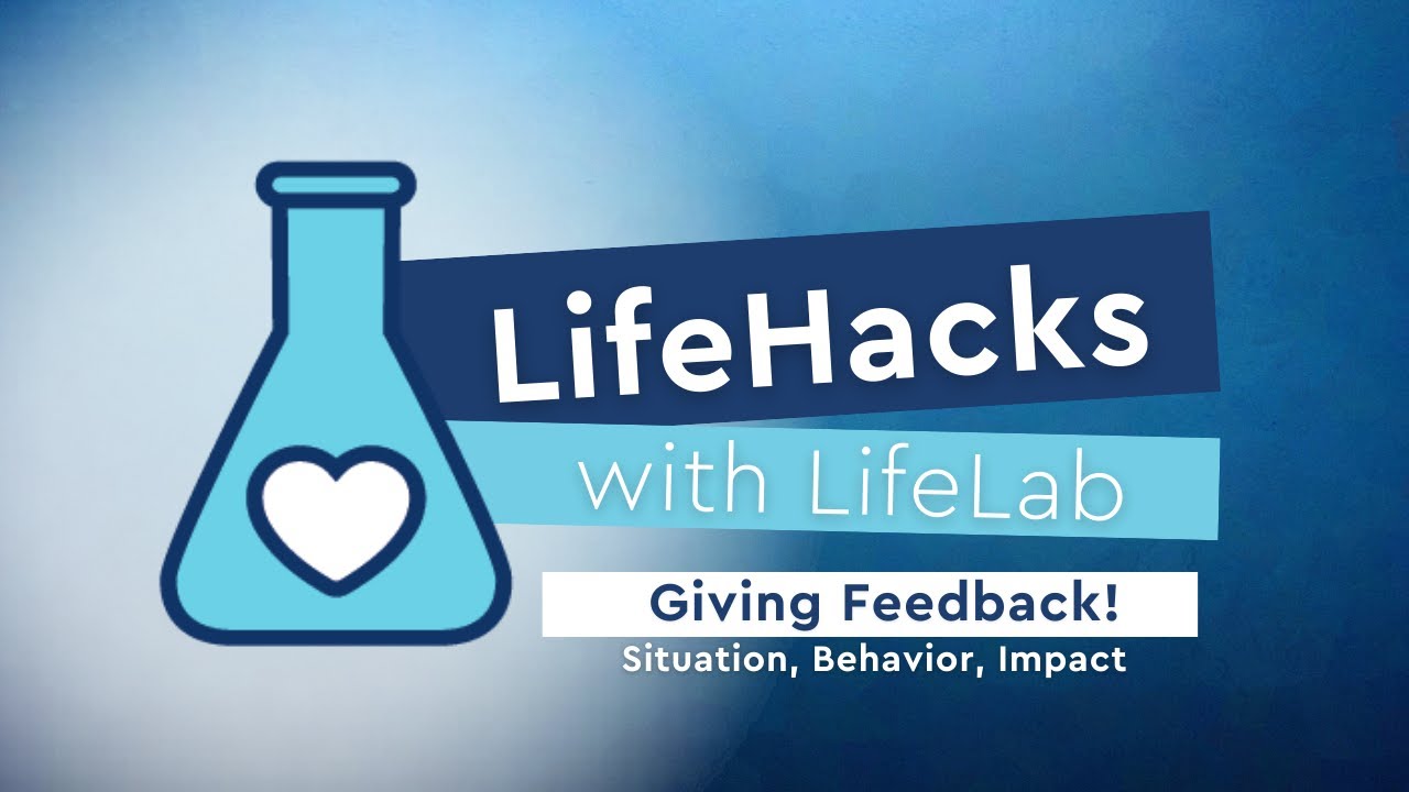 LifeHacks with LifeLab: Giving Feedback! Situation, Behavior, Impact ...