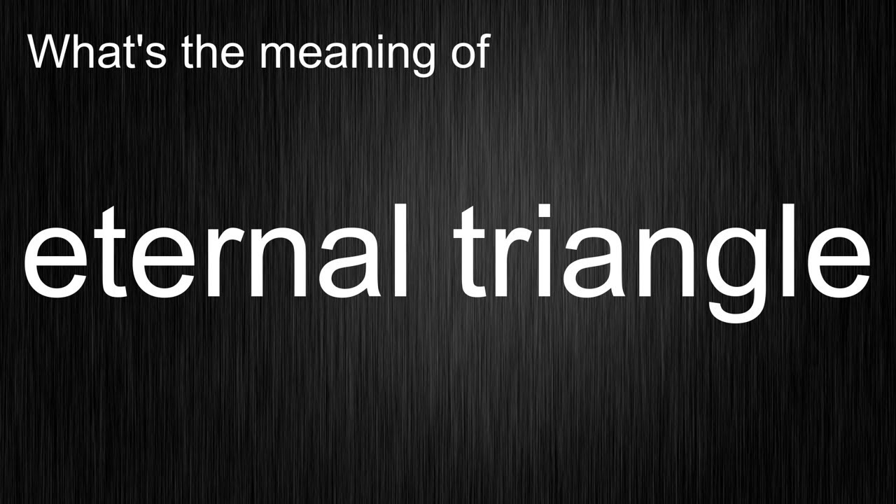 What's the meaning of "eternal triangle", How to pronounce eternal ...