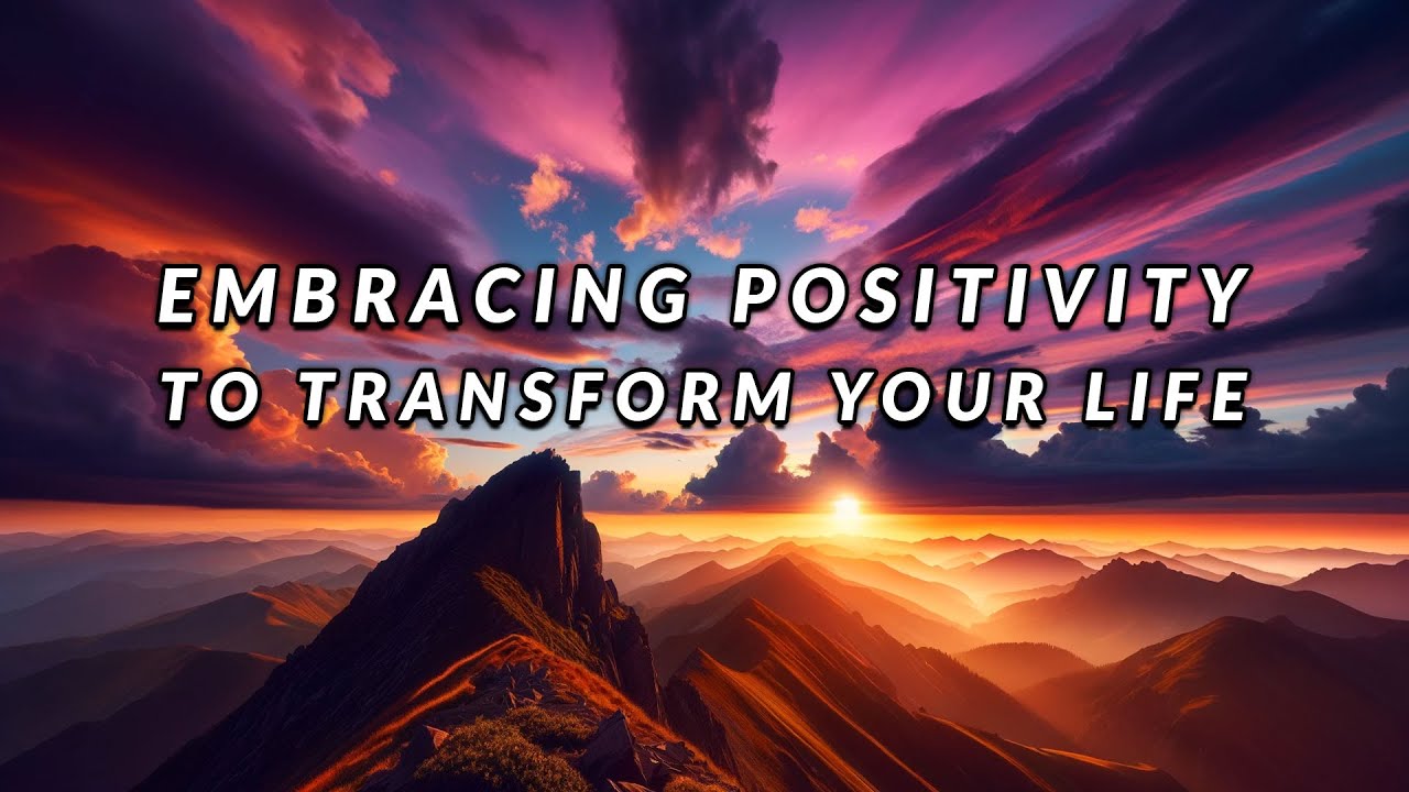 Embracing Positivity to Transform Your Life - YouTube