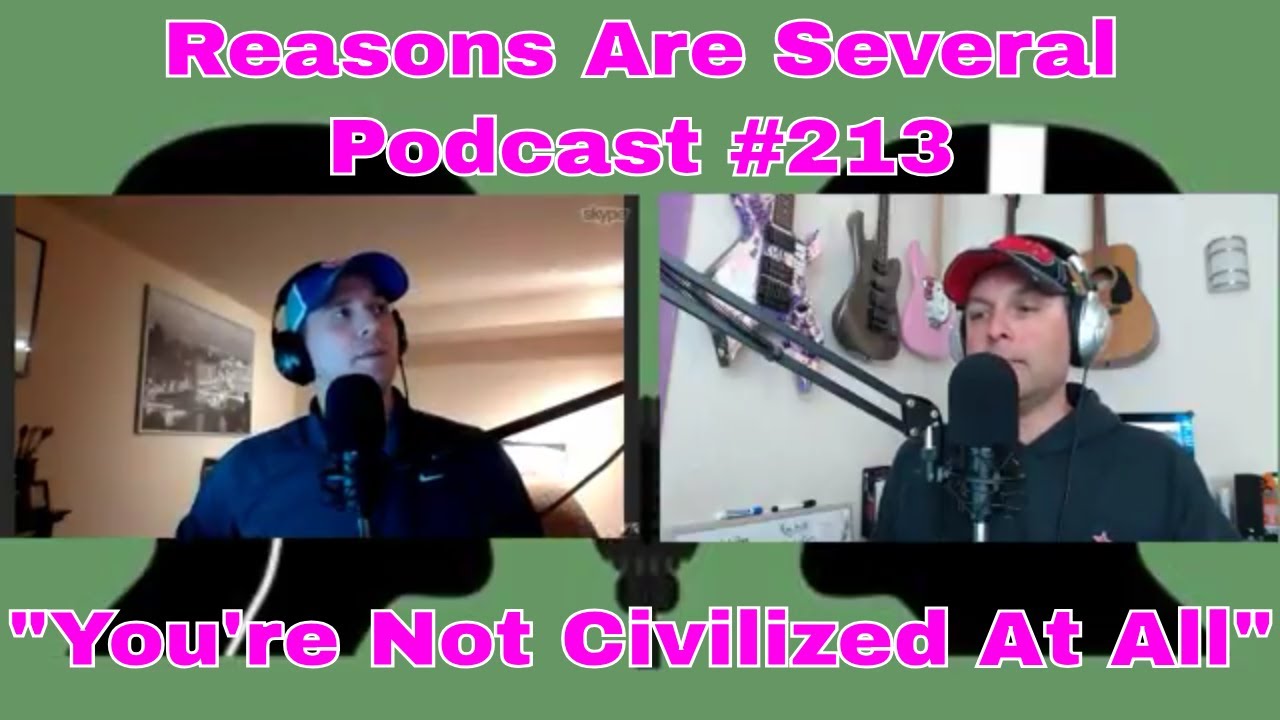 Reasons Are Several #Podcast #213 "You’re not civilized at all" w/Matt ...