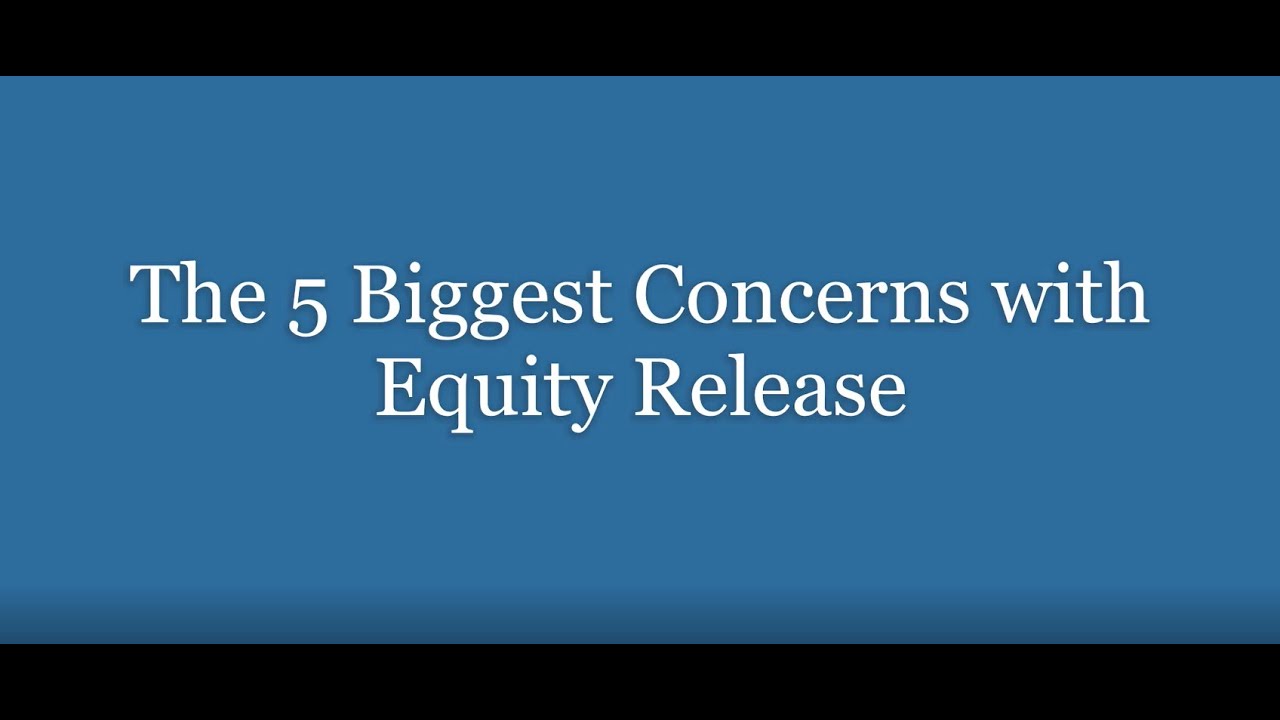 Addressing the 5 biggest concerns of Equity Release - Over50smoney.com ...