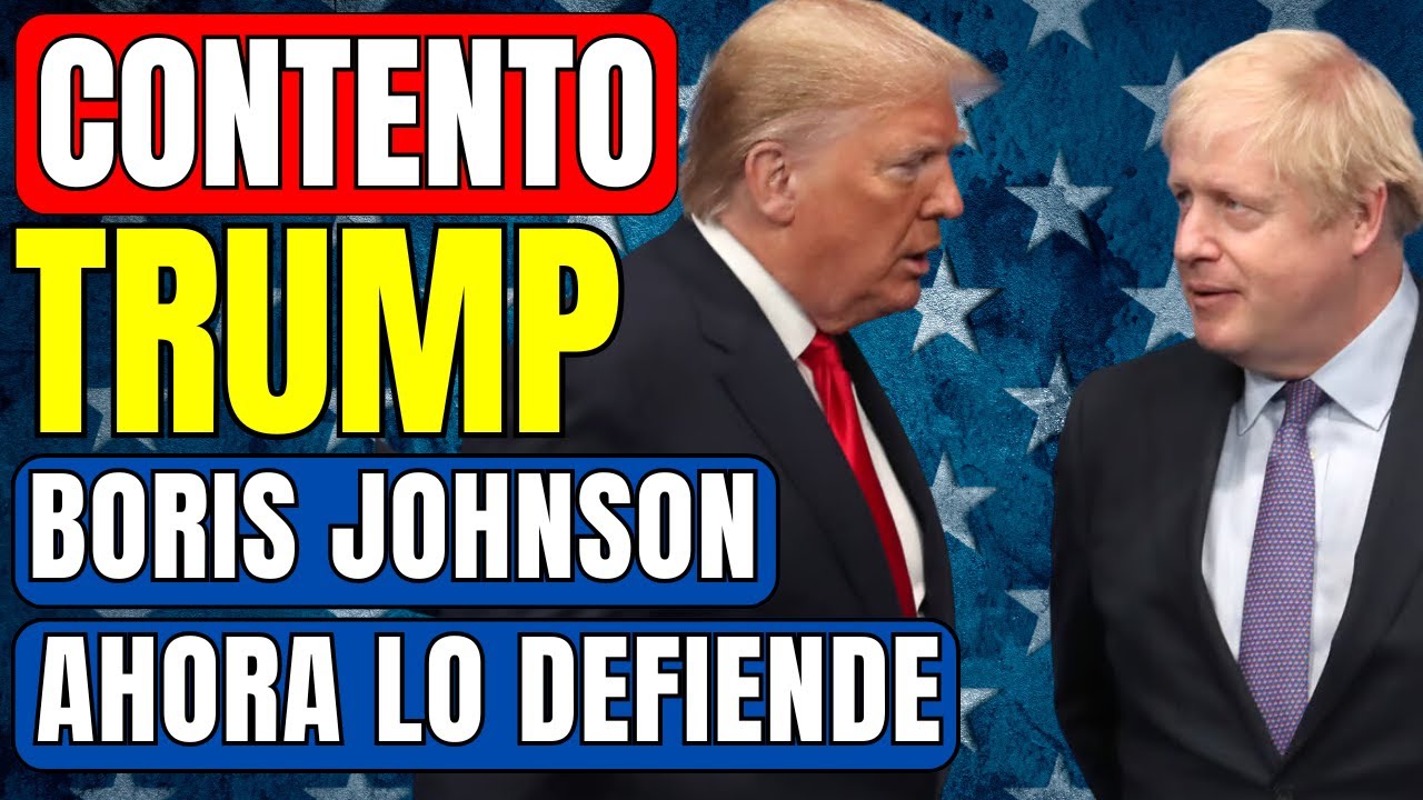 🔥 BORIS JOHNSON CAMBIA DE OPINIÓN Y AHORA DEFIENDE A TRUMP POR LOS ...