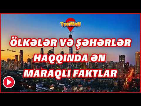 Ən maraqlı ÖLKƏLƏR və ŞƏHƏRLƏR - maraqlı faktlar