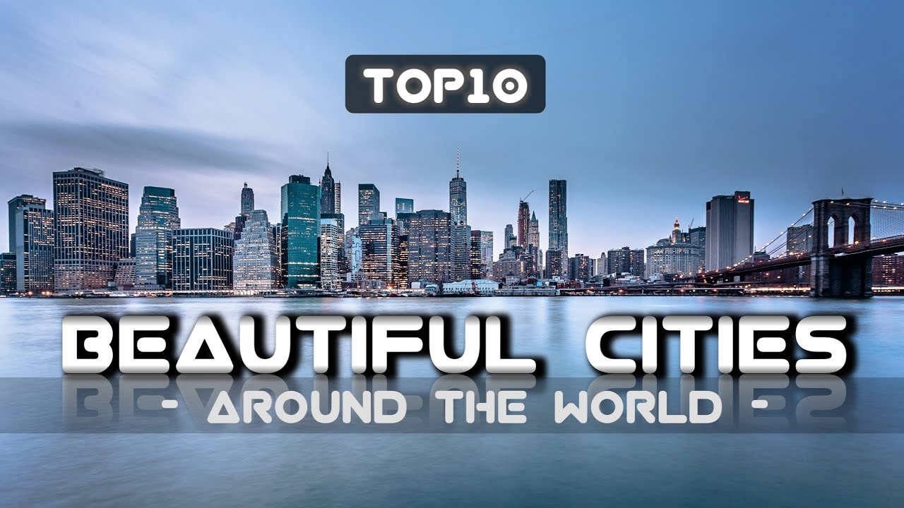 Top 10 Most Beautiful Cities around the world | World Best Cities to ...