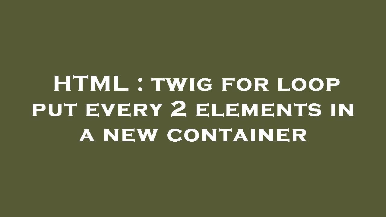 HTML Twig For Loop Put Every 2 Elements In A New Container YouTube HTML Twig For Loop Put Every 2 Elements In A New Container YouTube