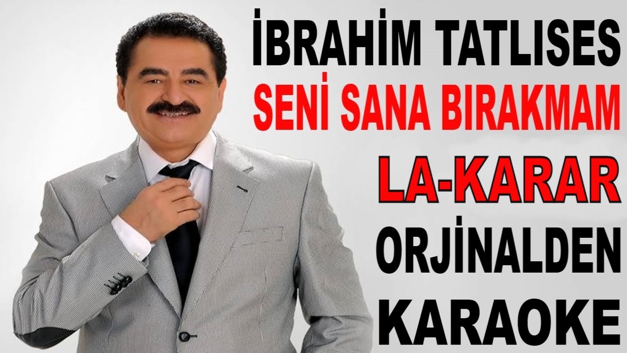 İBRAHİM TATLISES SENİ SANA BIRAKMAM LA-KARAR KARAOKE VE SÖZLERİ ORJİNALDEN - YouTube