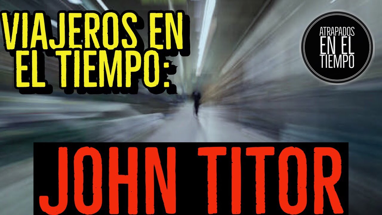VIAJEROS EN EL TIEMPO: JOHN TITOR - YouTube