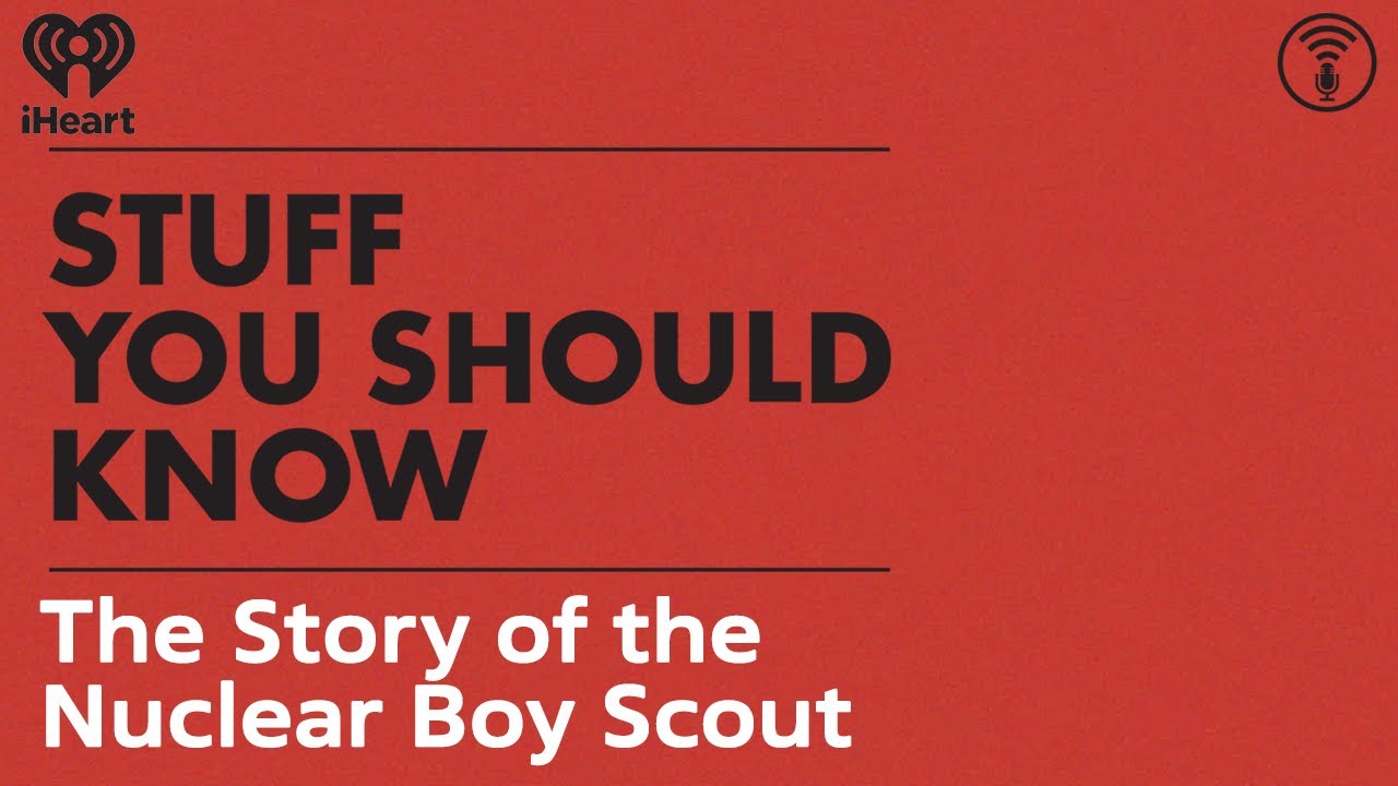 The Story of the Nuclear Boy Scout | STUFF YOU SHOULD KNOW - YouTube