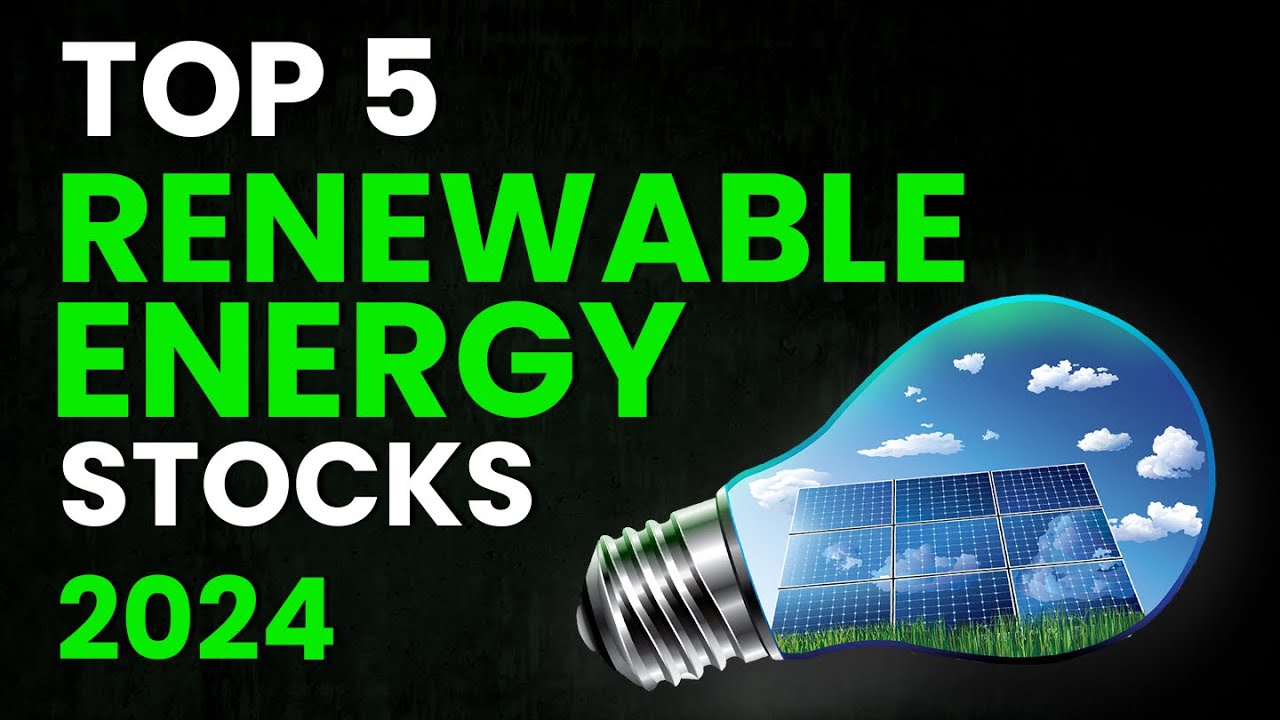 Top 5 Renewable Energy Stocks to Buy in 2024 - YouTube