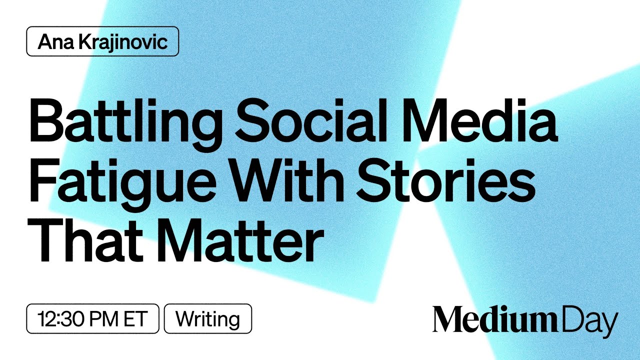 Battling Social Media Fatigue With Stories That Matter | Ana Krajinovic ...
