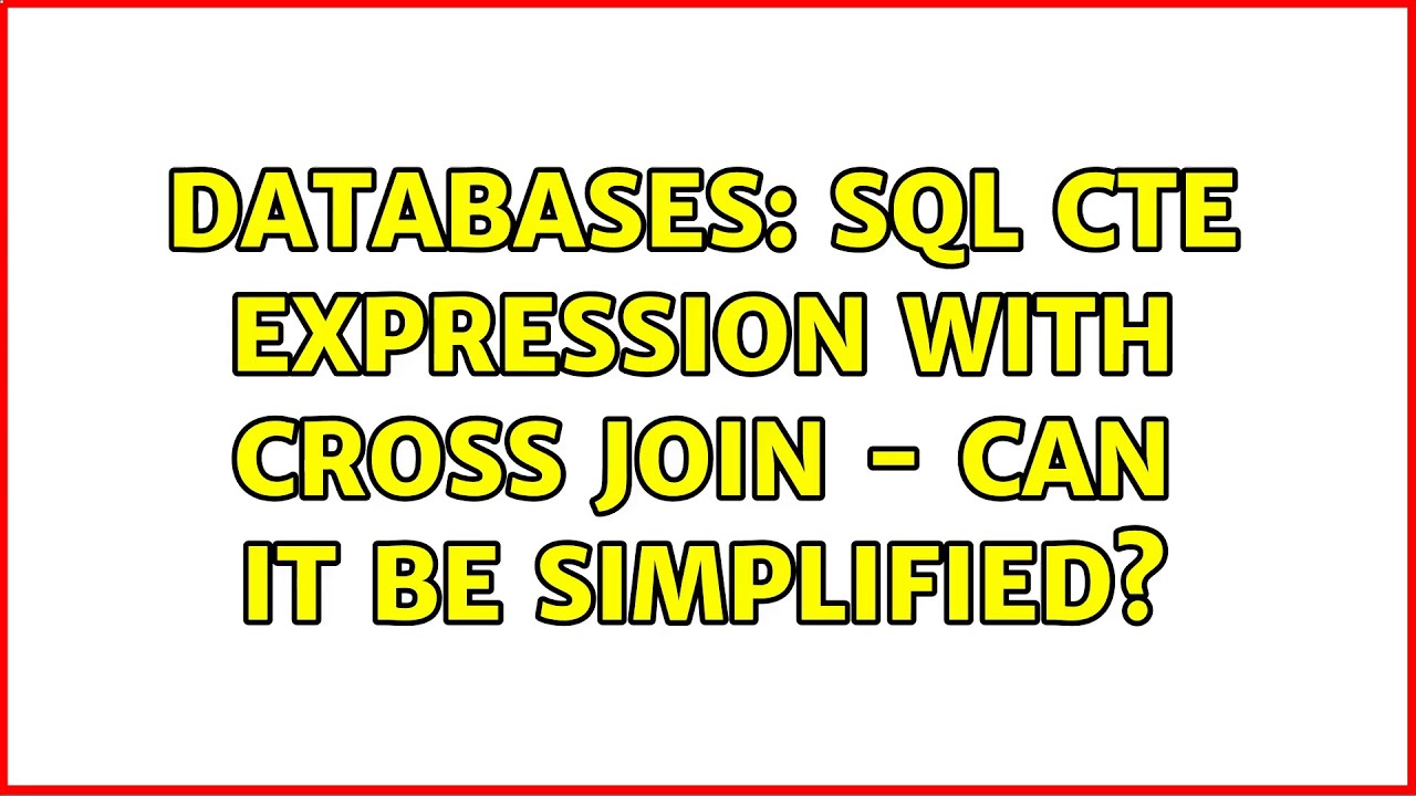 Databases: SQL CTE Expression with Cross Join - Can it be simplified ...